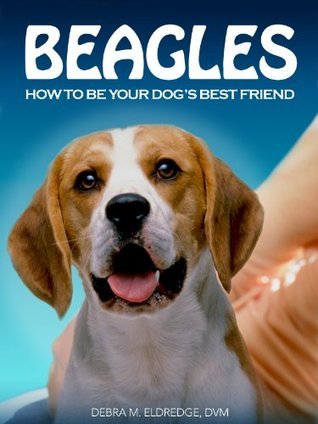 Beagles: How to Be Your Dog's Best Friend: From welcoming a new Beagle ...