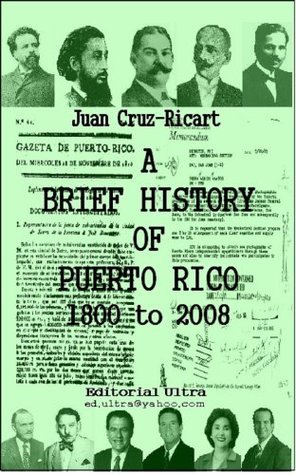 A Brief History of Puerto Rico 1800 to 2008 by Juan Cruz-Ricart | Goodreads
