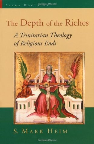 The Depth of the Riches: A Trinitarian Theology of Religious Ends by S ...