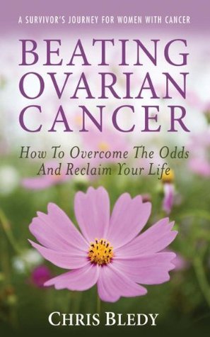 Beating Ovarian Cancer: How To Overcome The Odds And Reclaim Your Life ...