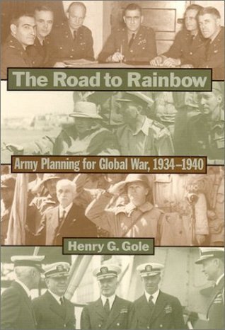 The Road to Rainbow: Army Planning for Global War, 1934-1940 by Henry G ...