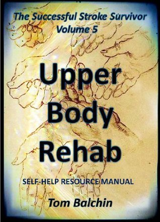 Upper Body Rehab - Self-help Resource Manual by Tom Balchin | Goodreads
