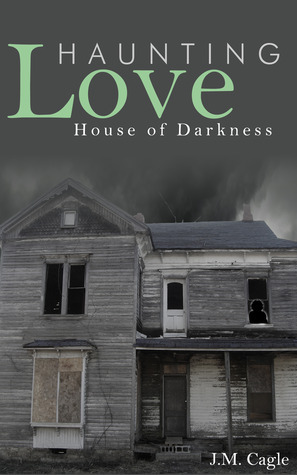 Haunting Love - House of Darkness by J.M. Cagle | Goodreads