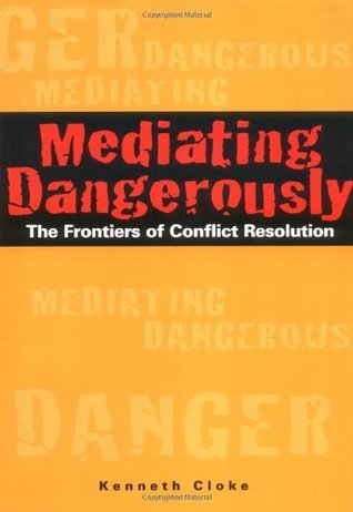 Mediating Dangerously: The Frontiers of Conflict Resolution by Kenneth ...