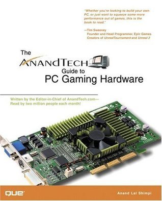 The Anandtech Guide to PC Gaming Hardware by Anand Lal Shimpi | Goodreads