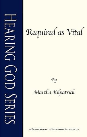 Required as Vital (Hearing God Series) by Martha Kilpatrick | Goodreads