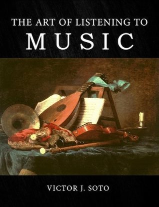 The Art of Listening to Music by Victor J. Soto | Goodreads