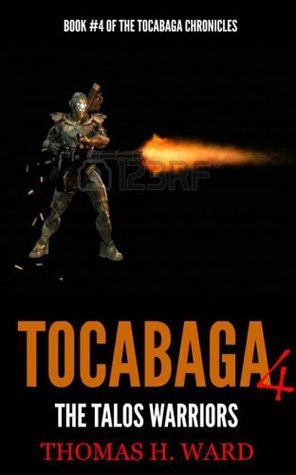 TOCABAGA 4: THE TALOS WARRIORS by Thomas H. Ward | Goodreads