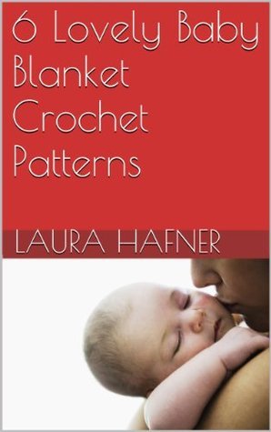 6 Lovely Baby Blanket Crochet Patterns by Laura Hafner | Goodreads