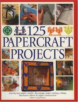 125 Papercrafts Projects: Step-by-Step Papier Mache, Decoupage, Paper ...
