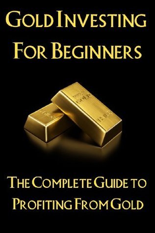 Gold Investing for Beginners: The Complete Guide to Profiting From Gold ...