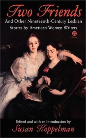 Two Friends: And Other 19th-Century American Lesbian Stories by American Women Writers by Susan ...