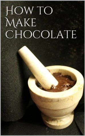 How to Make Chocolate from Scratch by H.L. | Goodreads
