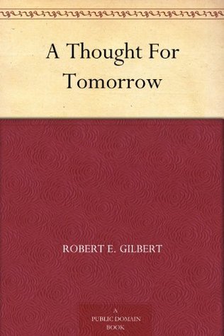 A Thought For Tomorrow by Robert E. Gilbert | Goodreads