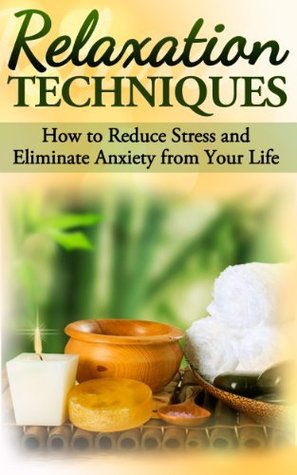 Relaxation Techniques: How to Reduce Stress and Eliminate Anxiety from ...