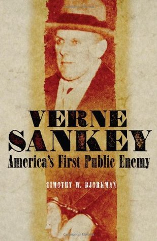 Verne Sankey: America's First Public Enemy by Timothy W. Bjorkman ...
