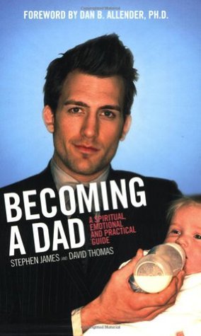 Becoming A Dad: A Spiritual, Emotional and Practical Guide by Stephen ...