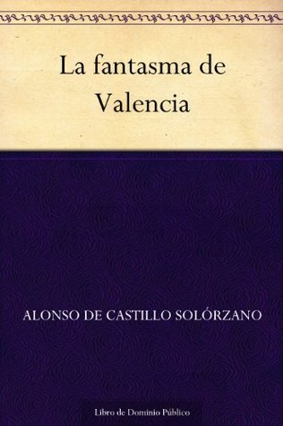 La fantasma de Valencia by Alonso de Castillo Solórzano | Goodreads
