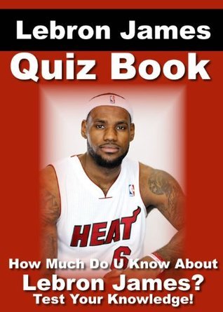 LeBron James Quiz Book - 100 Fun & Fact Filled Questions About The Best ...