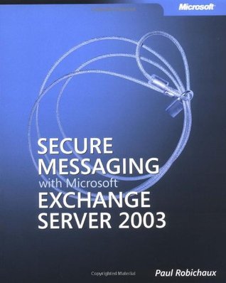 Secure Messaging with Microsoft® Exchange Server 2003 by Paul Robichaux ...