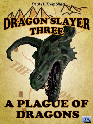 A Plague of Dragons (Dragon Slayer #3) by Paul Trembling | Goodreads