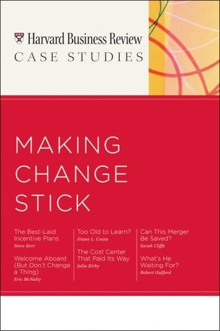 HBR Case Studies: Making Change Stick by Harvard Business Publishing | Goodreads