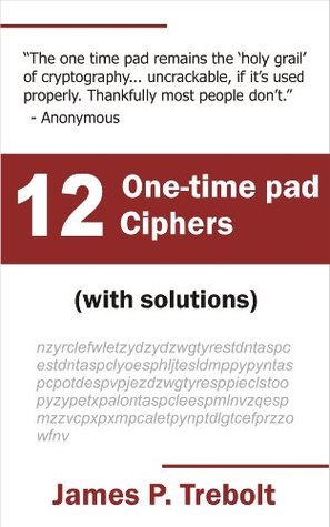 12 One-Time Pad Ciphers by James Trebolt | Goodreads