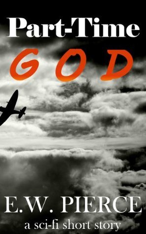 Part-Time God by E.W. Pierce | Goodreads