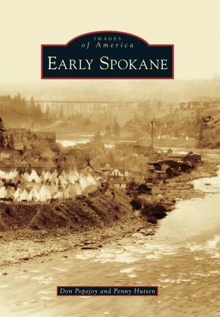 Early Spokane (Images of America: Washington) by Don Popejoy | Goodreads