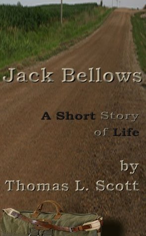 Jack Bellows: A Short Story Of Life by Thomas L. Scott | Goodreads