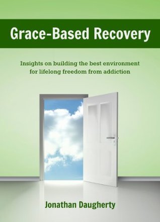 Grace-Based Recovery by Jonathan Daugherty | Goodreads