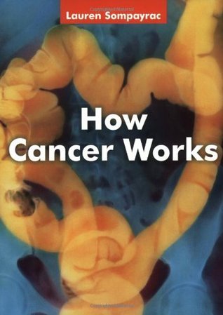 How Cancer Works by Lauren M. Sompayrac | Goodreads