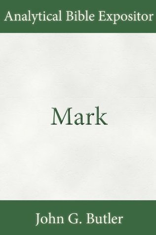 Mark (Analytical Bible Expositor) by John G. Butler | Goodreads