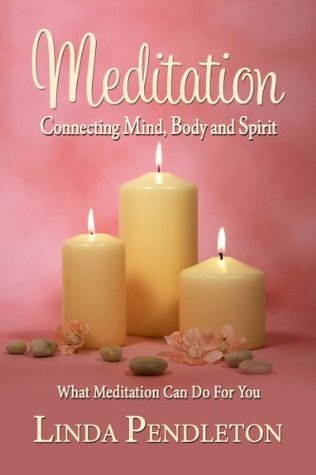 Meditation: Connecting Mind, Body and Spirit by Linda Pendleton | Goodreads