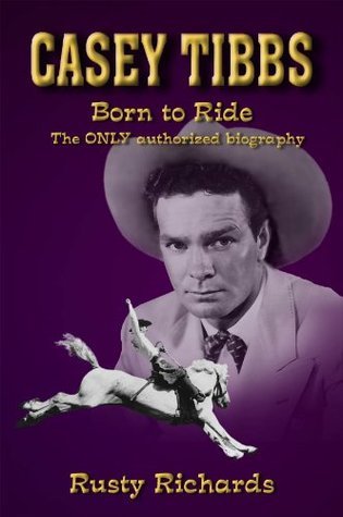 Casey Tibbs - Born to Ride by Rusty Richards | Goodreads