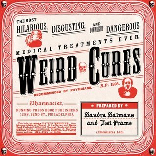 Weird Cures: Medical Treatments Ever by Joel Fram | Goodreads