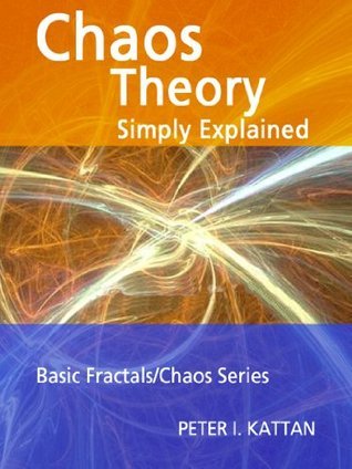 Chaos Theory Simply Explained by Peter I. Kattan | Goodreads
