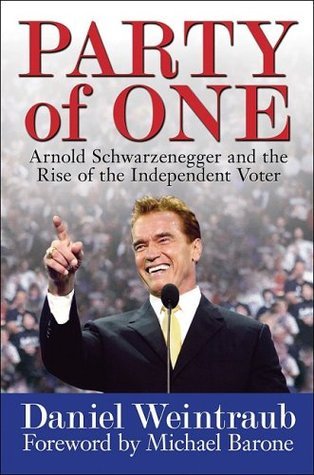 Party of One: Arnold Schwarzenegger and the Rise of the Independent ...