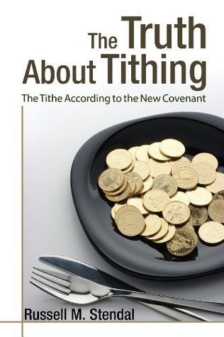 The Truth About Tithing (The Tithe according to the New Covenant) by Russell M. Stendal | Goodreads