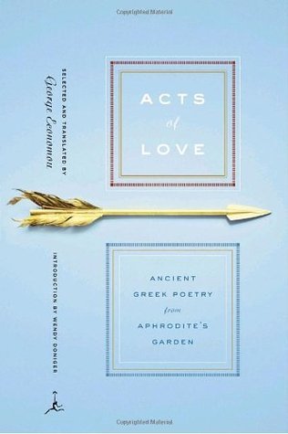 Acts of Love: Ancient Greek Poetry from Aphrodite's Garden by George D ...