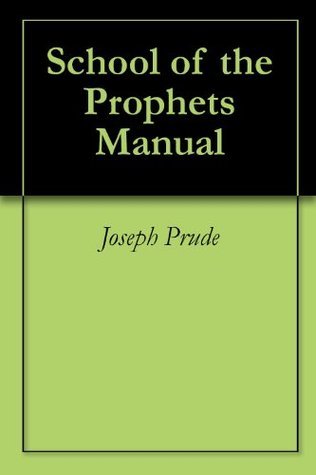 School of the Prophets Manual by Joseph Prude | Goodreads