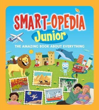 Smart-opedia Junior: The Amazing Book About Everything by Editors of ...