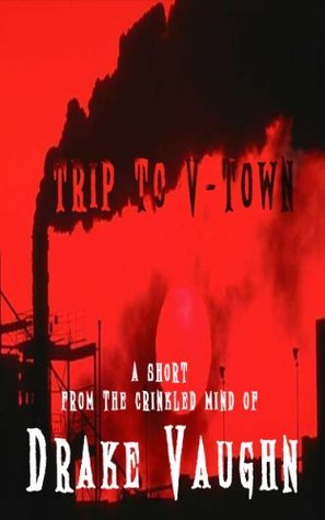Trip to V-Town: A Short Horror Story by Drake Vaughn | Goodreads