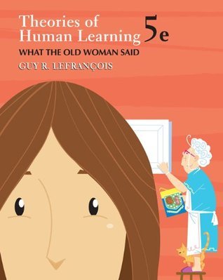 Theories of Human Learning: What the Old Woman Said by Guy R ...