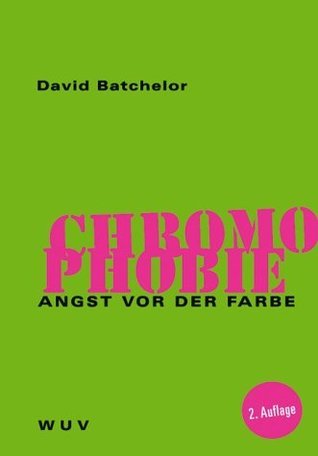 Chromophobie. Angst vor der Farbe by David Batchelor | Goodreads