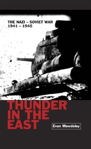 Thunder in the East: The Nazi-Soviet War, 1941-1945 by Evan Mawdsley ...