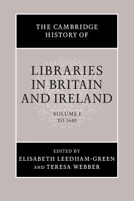 The Cambridge History of Libraries in Britain and Ireland, Volume 1: To ...