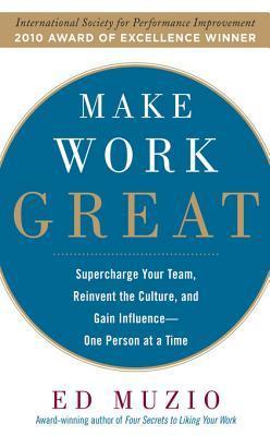 Make Work Great: Super Charge Your Team, Reinvent the Culture, and Gain ...