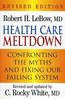 Health Care Meltdown: Confronting the Myths and Fixing our Ailing ...