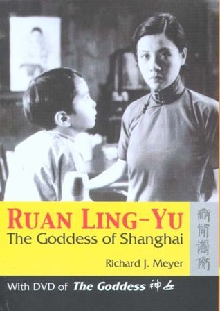 Ruan Ling-Yu: The Goddess of Shanghai by Richard J. Meyer | Goodreads